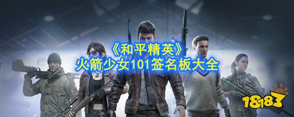 《和平精英》火箭少女101签名板大全_18183.com