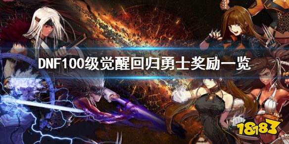 《DNF》100级觉醒回归勇士奖励有哪些 100级觉醒回归勇士奖励一览_18183.com