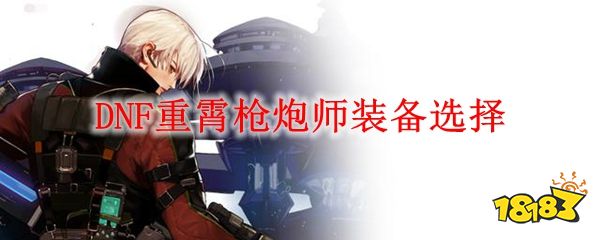 DNF重霄枪炮师装备选择_18183.com