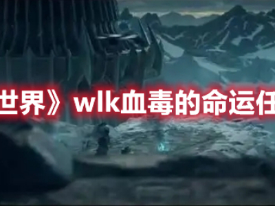 魔兽世界wlk血毒的命运任务流程攻略_特玩网