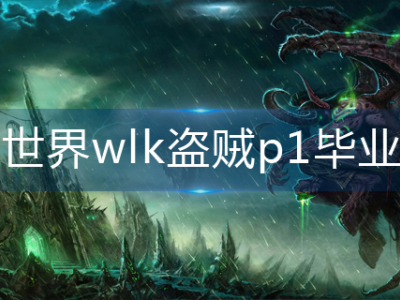 魔兽世界wlk盗贼p1毕业装备是什么_特玩网