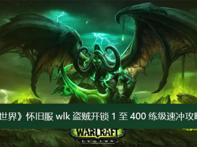 《魔兽世界》怀旧服wlk盗贼开锁1至400级速冲攻略分享_特玩网