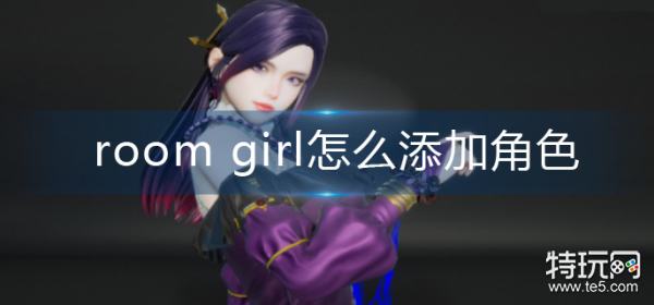 room girl怎么添加角色_特玩网