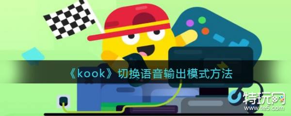 《kook》切换语音输出模式方法_特玩网