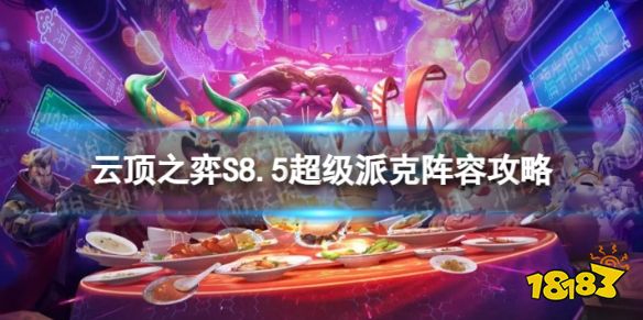 《云顶之弈手游》超级派克怎么玩 S8.5超级派克阵容攻略_18183.com