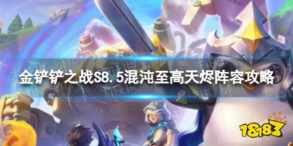 《金铲铲之战》混沌至高天烬怎么玩 S8.5混沌至高天烬阵容攻略_18183.com