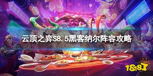 《云顶之弈手游》天才黑客纳尔怎么玩 S8.5黑客纳尔阵容攻略_18183.com