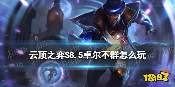 《云顶之弈手游》S8.5卓尔不群怎么玩 13.7版本卓尔不群阵容推荐_18183.com