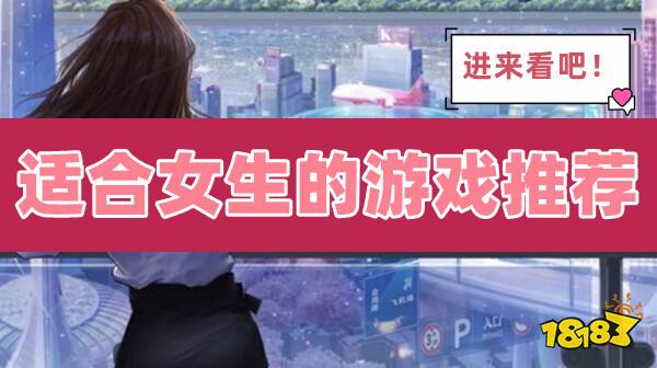 最火的游戏适合女生哪个好玩 适合女生玩的游戏分享 18183android游戏频道