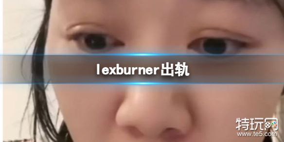 lexburner出轨 被前妻开锤婚内出轨直播回应时崩溃大哭_特玩网