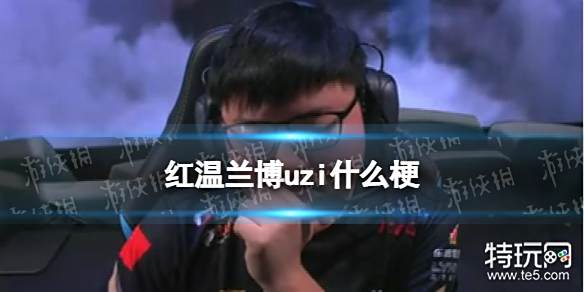 红温兰博uzi什么梗 uzi红温梗介绍_特玩网