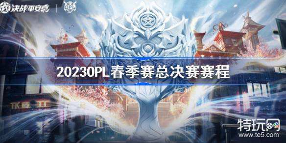 2023OPL春季赛总决赛赛程_特玩网