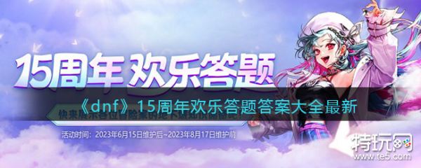 《dnf》15周年欢乐答题答案大全最新_特玩网
