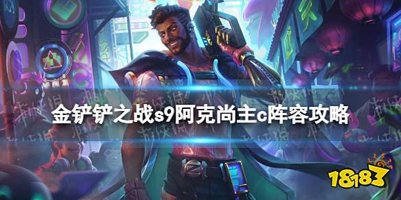 《金铲铲之战》s9阿克尚主c阵容攻略 s9弗雷尔卓德阵容怎么玩_18183.com